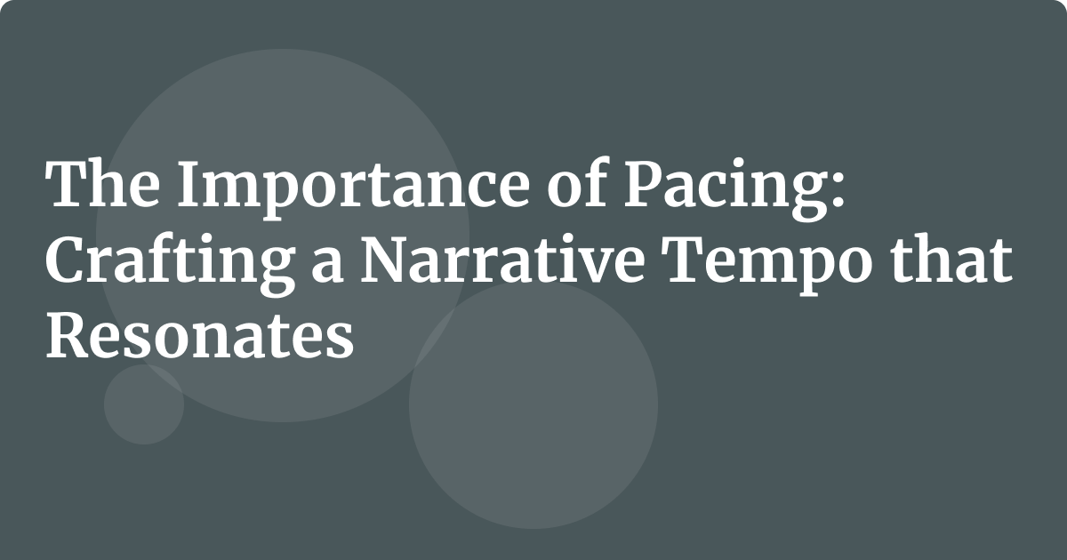 The Importance of Pacing: Crafting a Narrative Tempo that Resonates