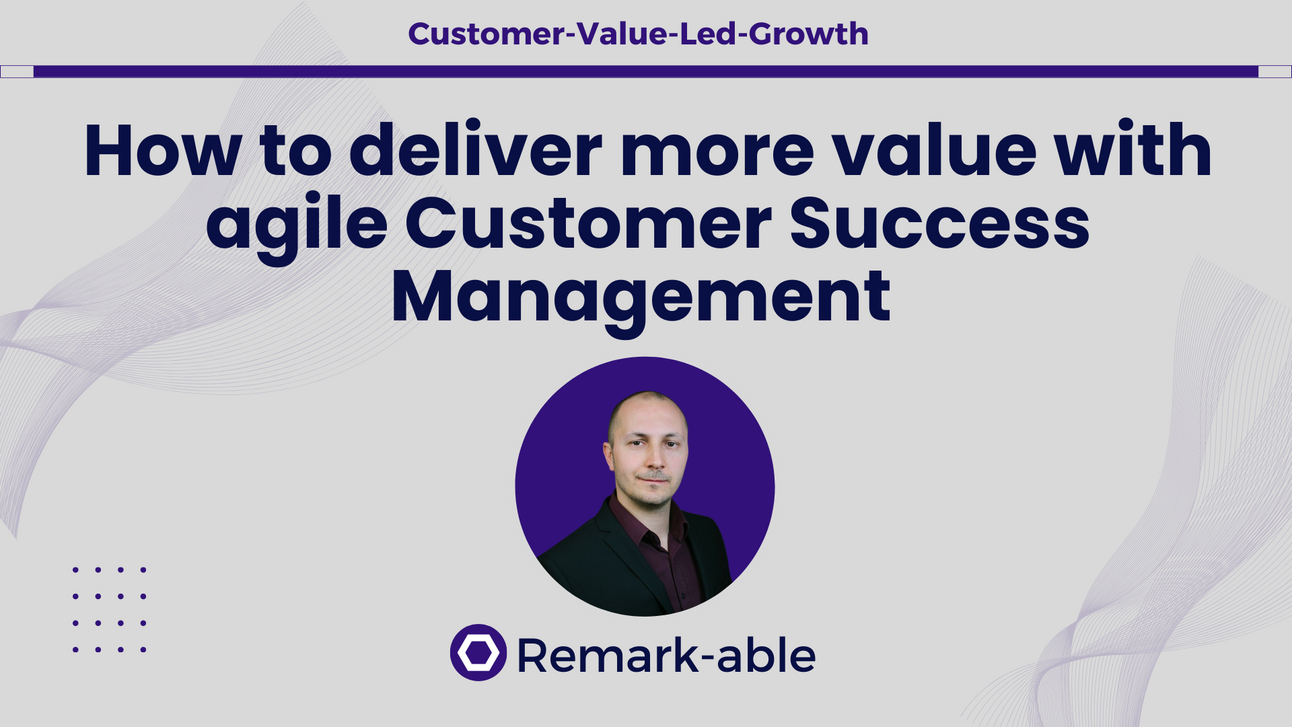How To Deliver More Value With Agile Customer Success Management