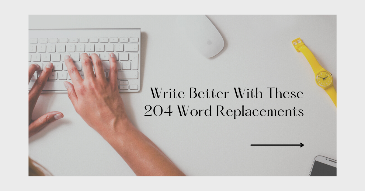 204 Word Replacements To Write Better