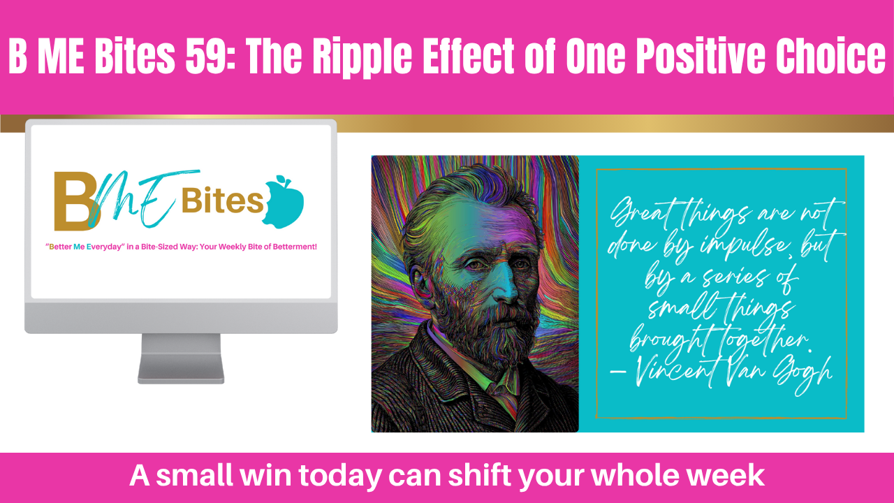B ME Bites 59: The Ripple Effect of One Positive Choice
