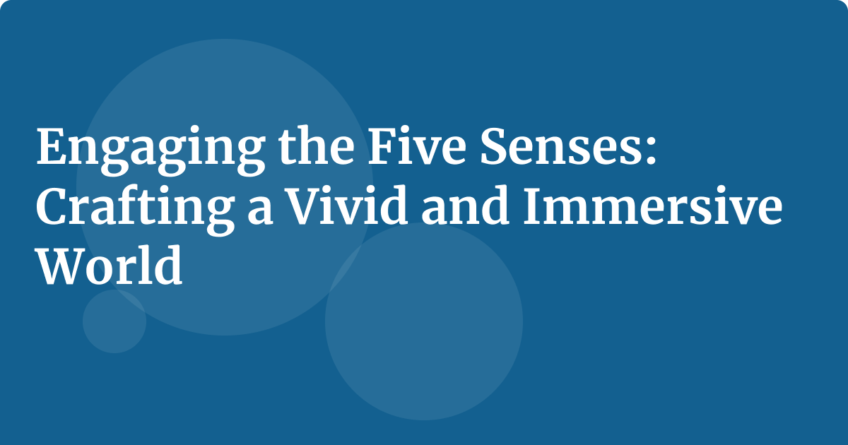 Engaging the Five Senses: Crafting a Vivid and Immersive World