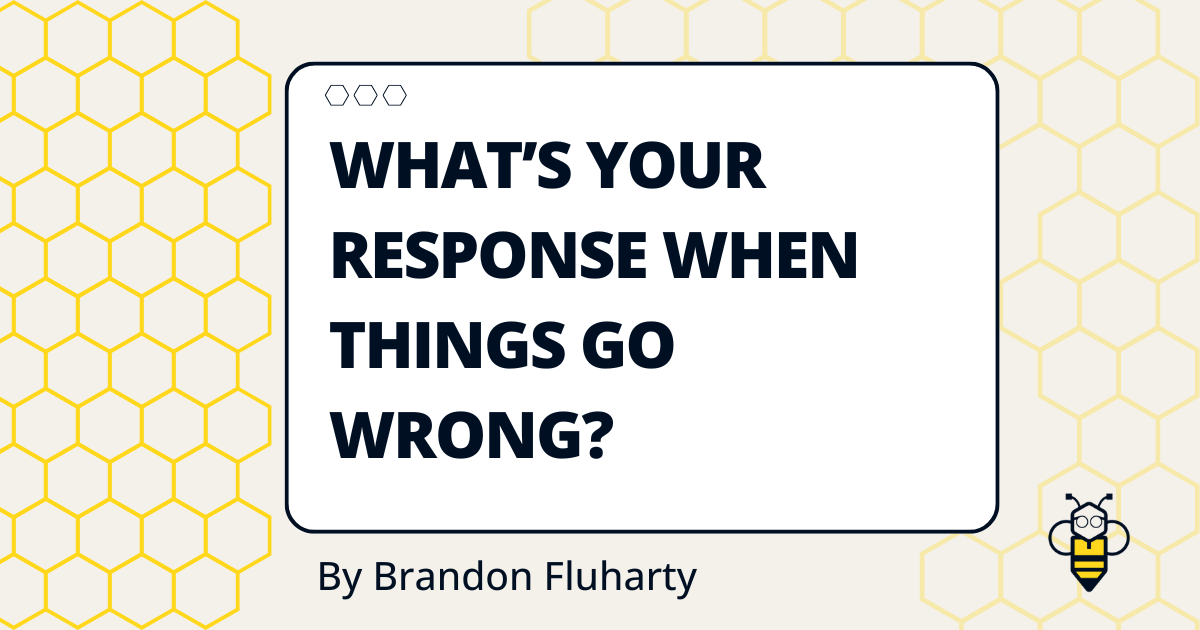 What's Your Response When Things Go Wrong