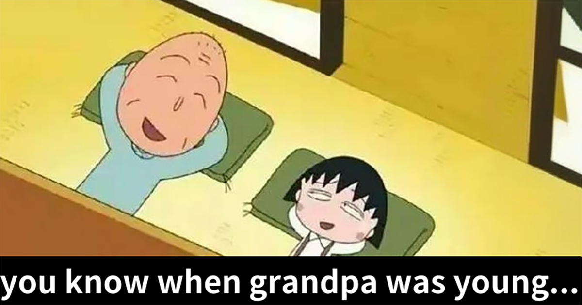 😄 Maruko, you know when grandpa was young...