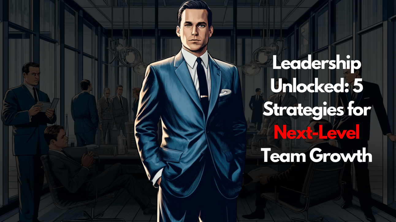 Leadership Unlocked: 5 Strategies for Next-Level Team Growth