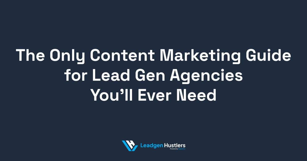 The Only Content Marketing Guide for Lead Gen Agencies You’ll Ever Need