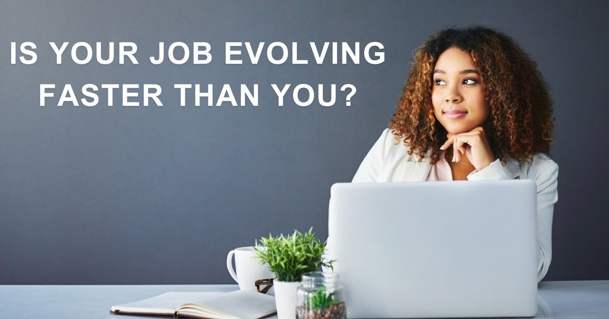 7 Signs Your Job is Evolving Faster Than You (And what to Do About It)
