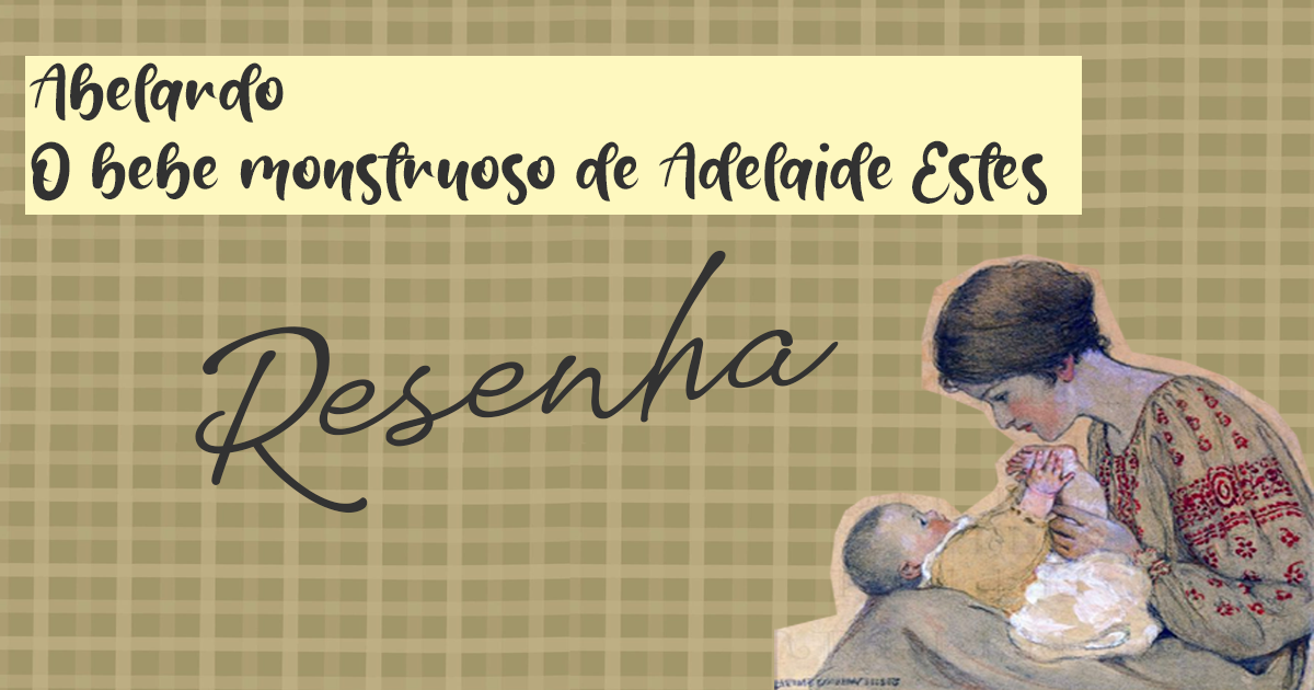 Resenha - Abelardo: O bebê monstruoso de Adelaide Estes