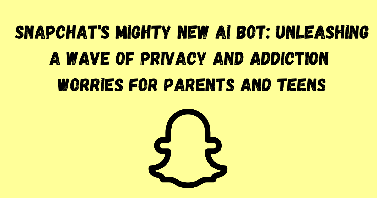 Snapchat's Mighty New AI Bot: 'My AI' Sparks Addiction & Privacy Fears