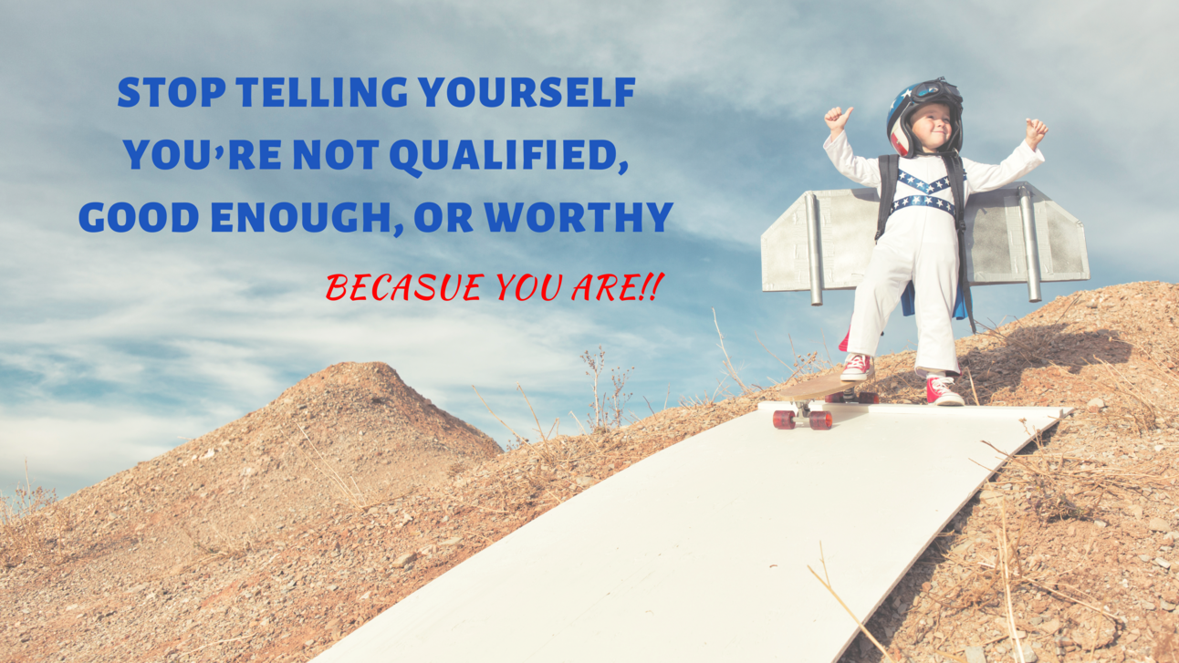 Stop Telling Yourself You’re Not Qualified – Because you are!