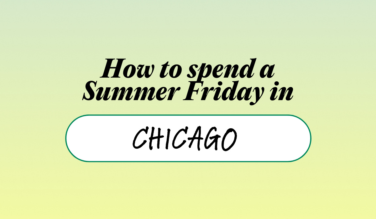 Summer Friday Guide: Chicago
