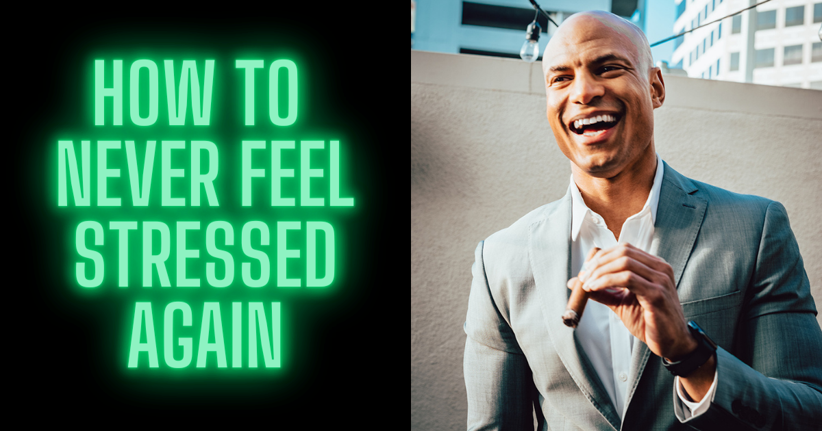 How to Never Feel Stressed Again