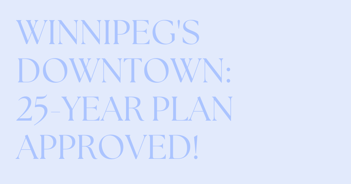 Downtown Winnipeg: 25-Year Plan Approved!