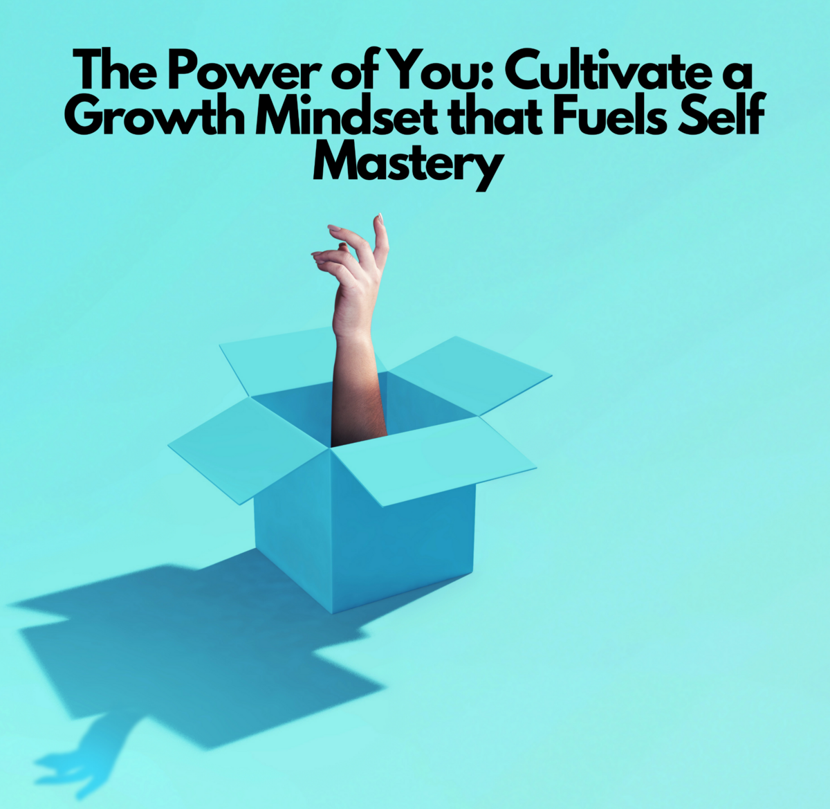 The Power of You: Cultivate a Growth Mindset that Fuels Self Mastery