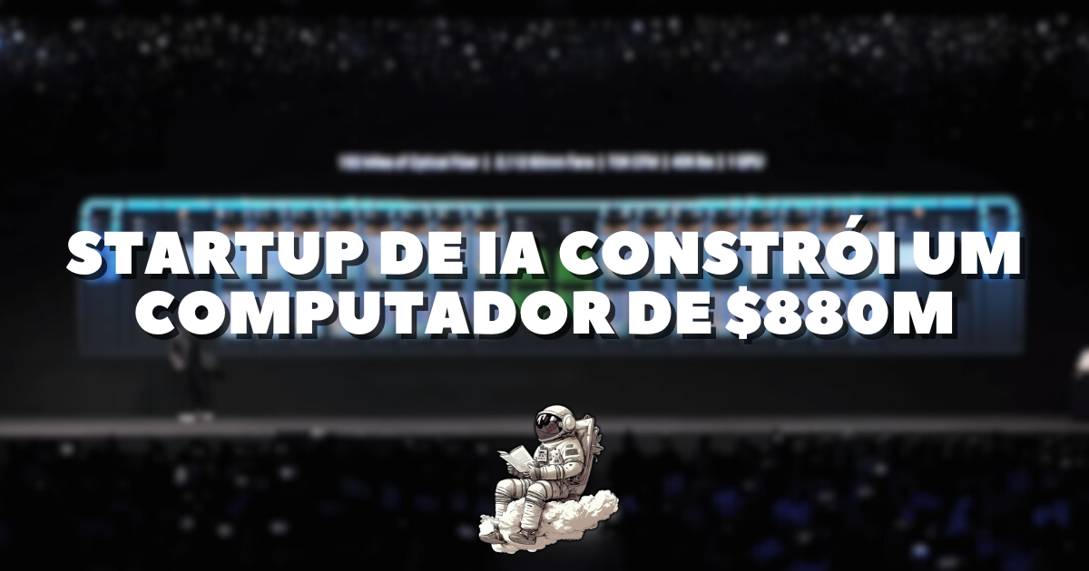 💻 Startup de IA constrói um computador de $880M!