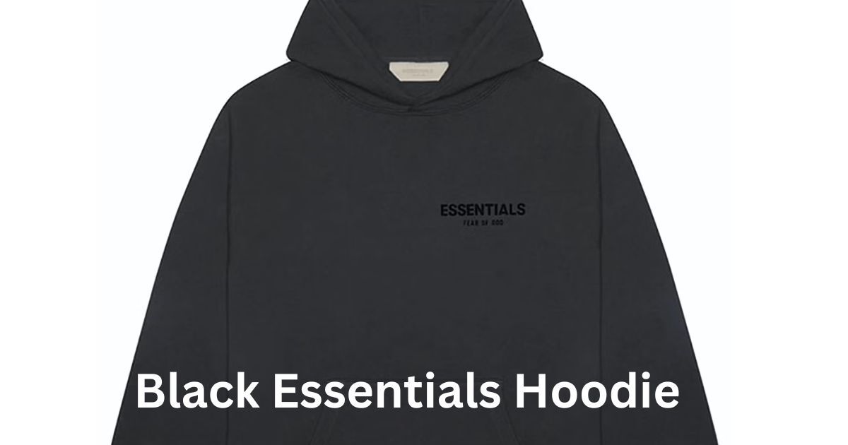 The Ultimate Guide to the Black Essentials Hoodie