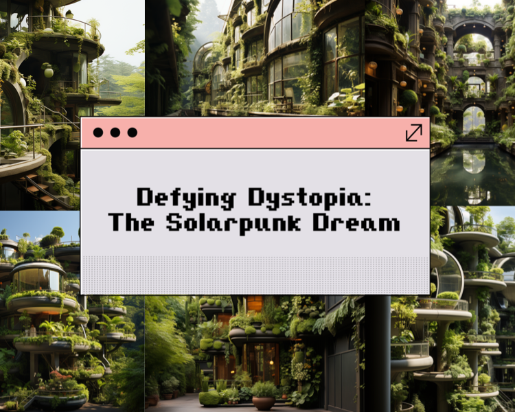 Defying Dystopia: The Solarpunk Dream