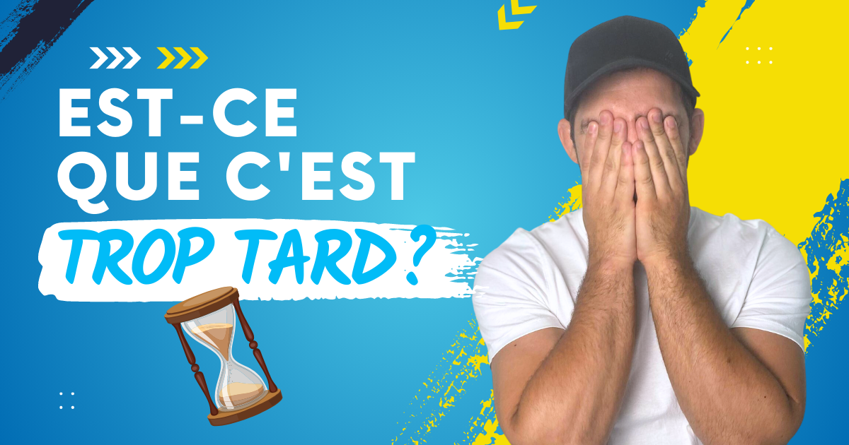 Il n'est jamais trop tard... Ou pas