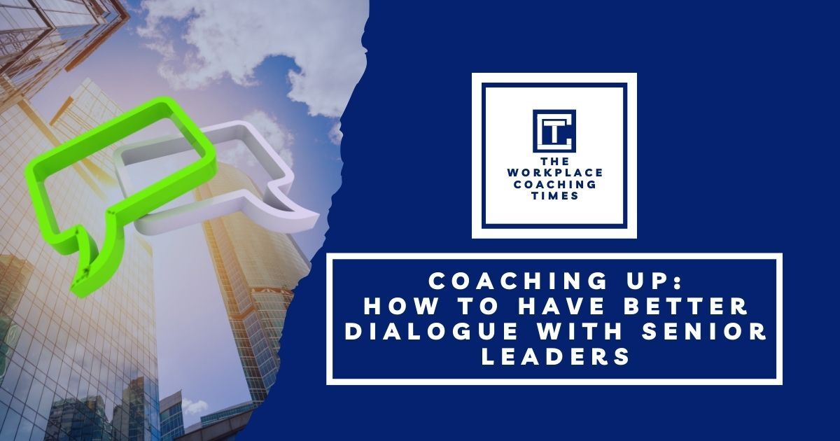 Workplace Coaching Times: Coaching Up- Better Dialogue with Senior Leaders