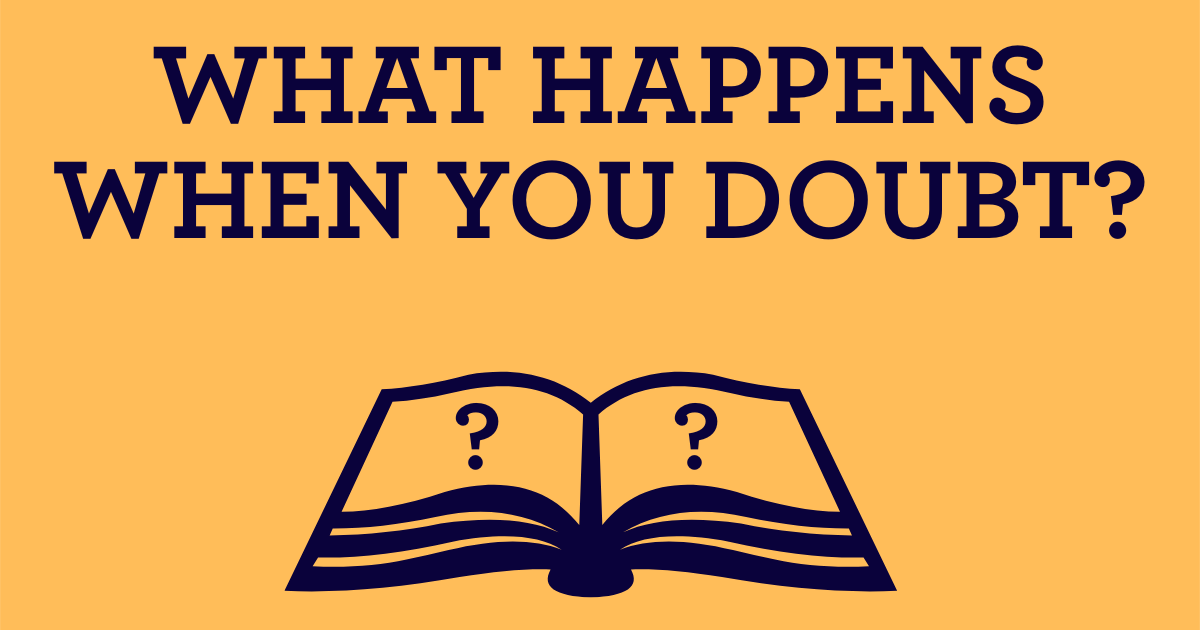 Today's Question - What happens when you doubt?