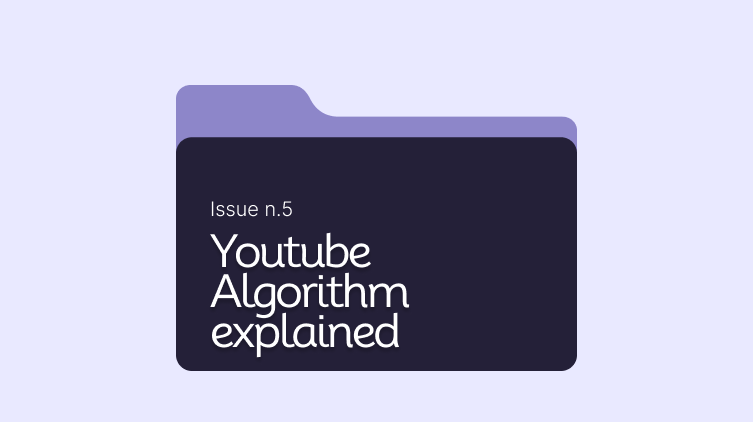 Issue#5: Youtube Algorithm explained Issue#5: Youtube Algorithm explained