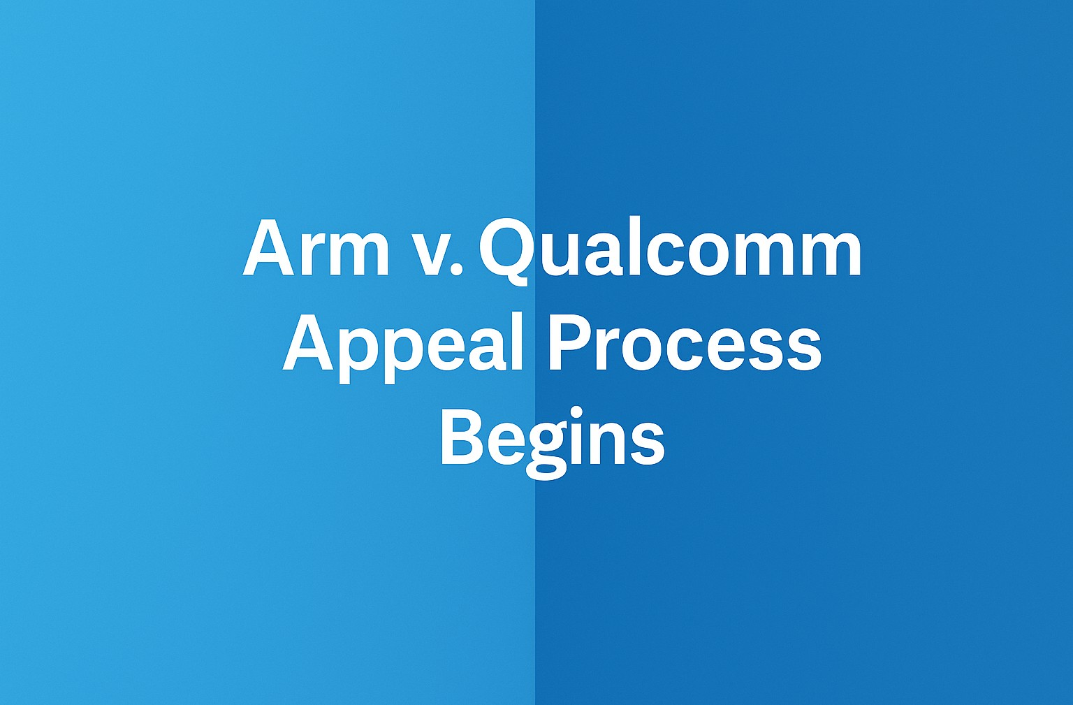 Quick Note: Arm v. Qualcomm Appeal Process Begins