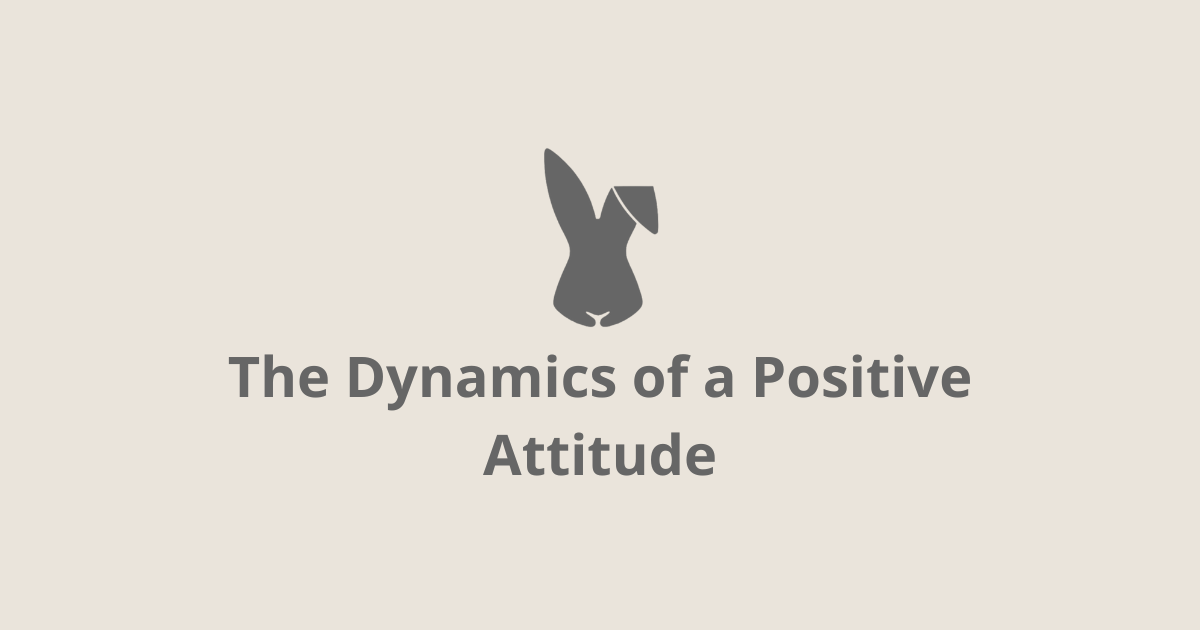 🐇 The Dynamics of a Positive Attitude