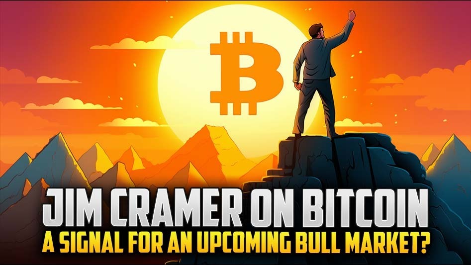 Jim Cramer on Bitcoin: A Signal for an Upcoming Bull Market?