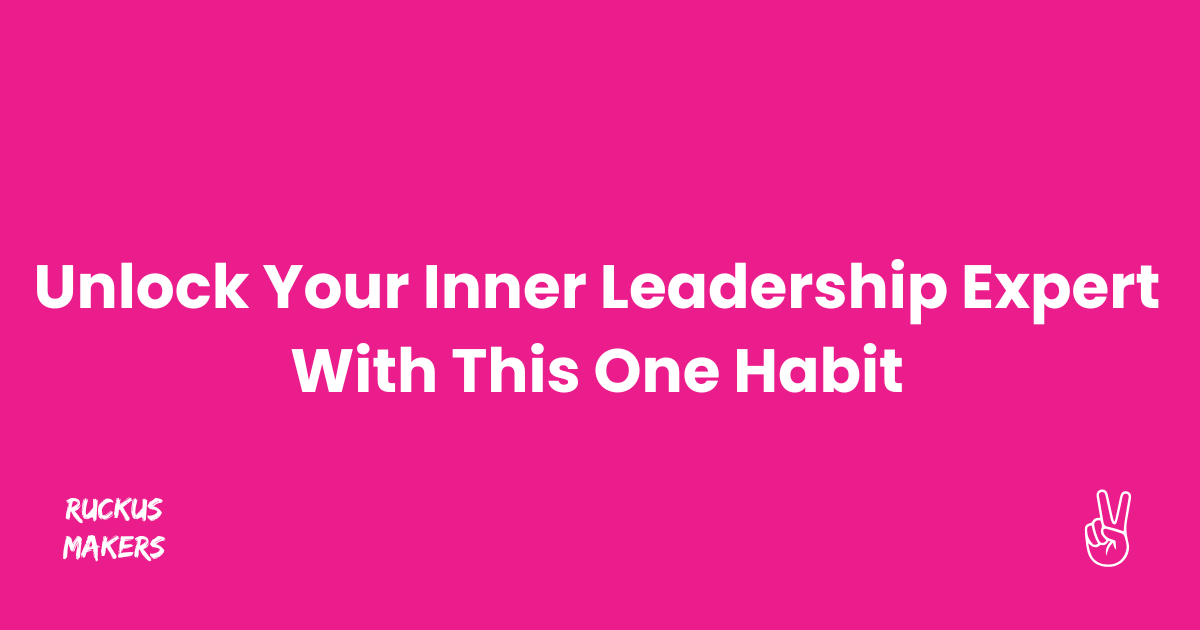 Unlock Your Inner Leadership Expert with This One Habit