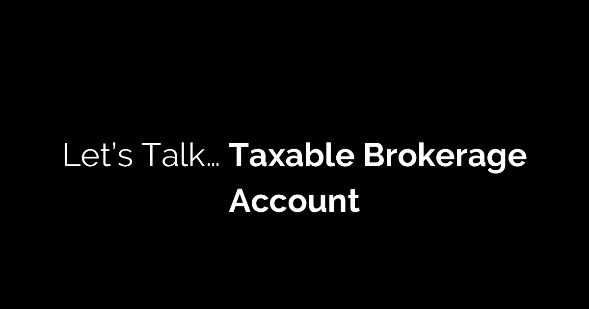 Let's Talk... Taxable Brokerage Account