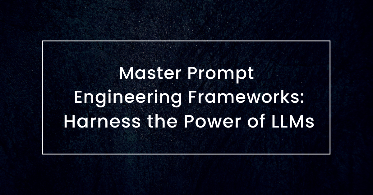 Master Prompt Engineering framework - Harness the Power of LLMs