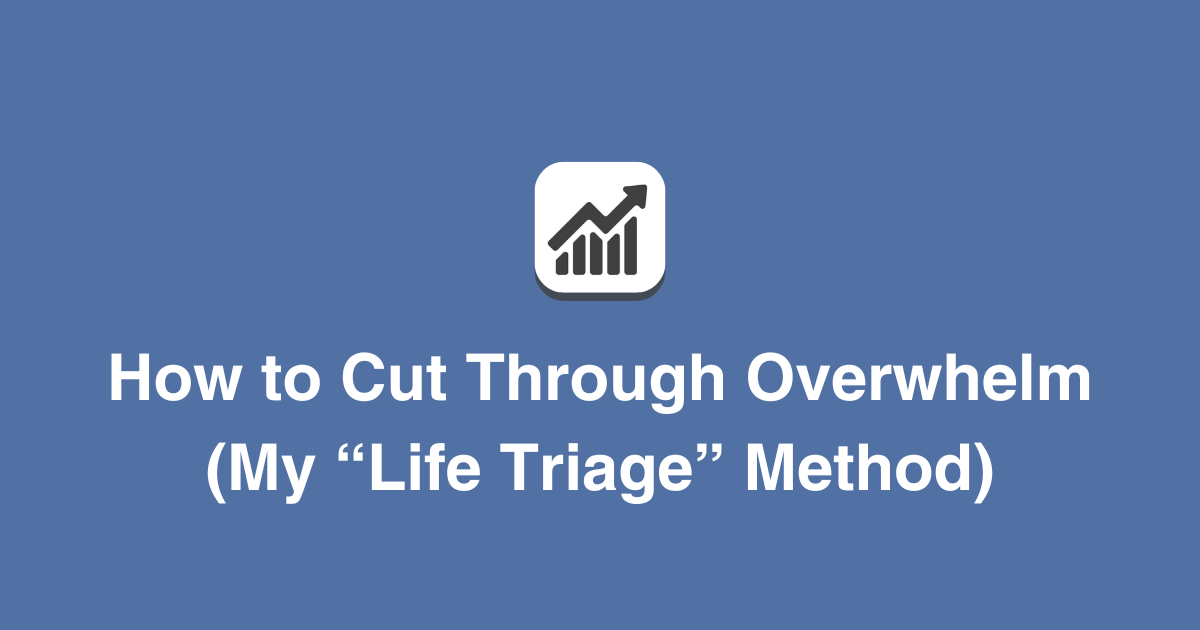 How to Cut Through Overwhelm (My “Life Triage” Method)