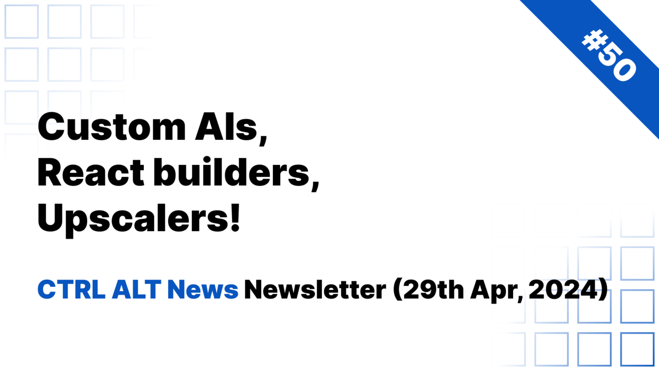 Custom AIs, React builders, Upscalers! This week’s top open-source ...