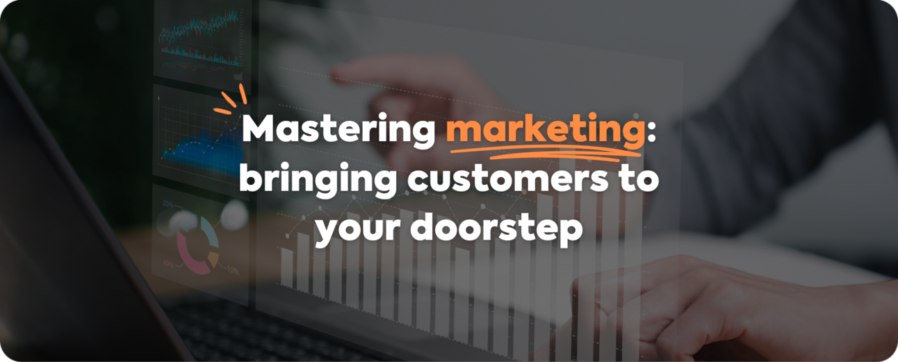 Mastering Marketing: Bringing Customers to Your Doorstep