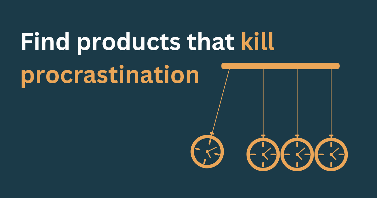 Kill Procrastination and Make Some Products
