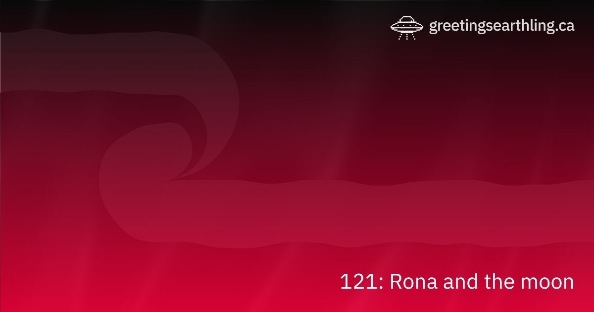 Transmission 121: Rona and the moon