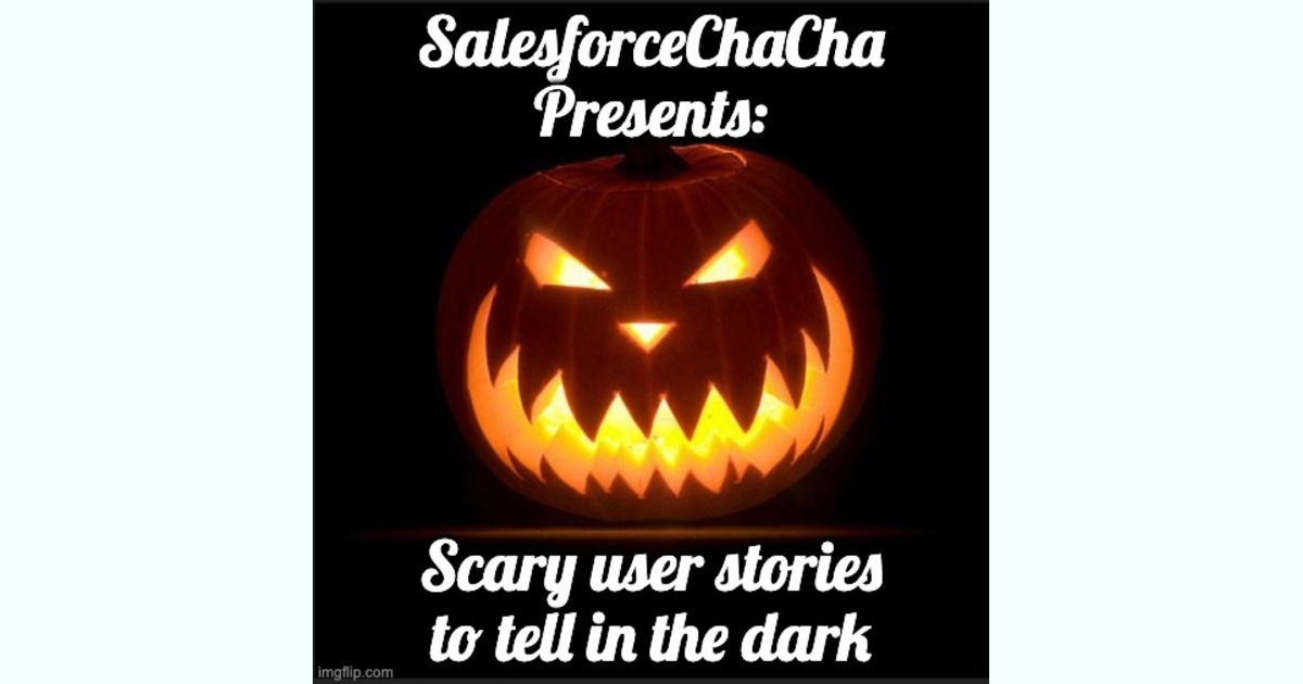💃 Scary Salesforce User Stories to Tell In the Dark 🕺