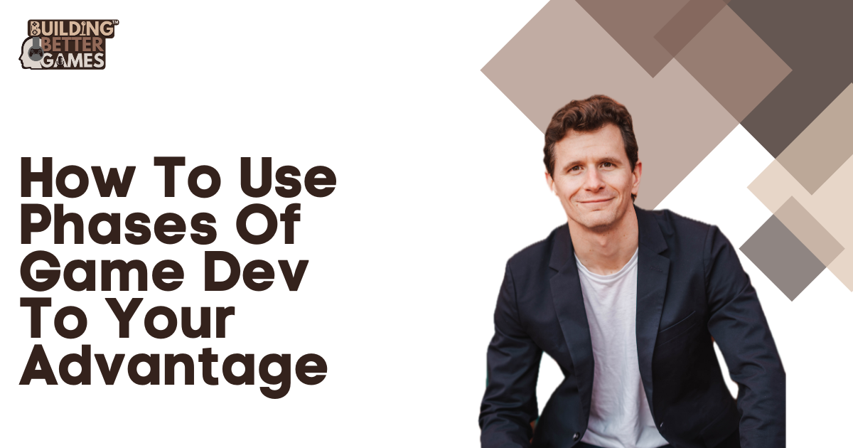 How To Use Phases Of Game Dev To Your Advantage
