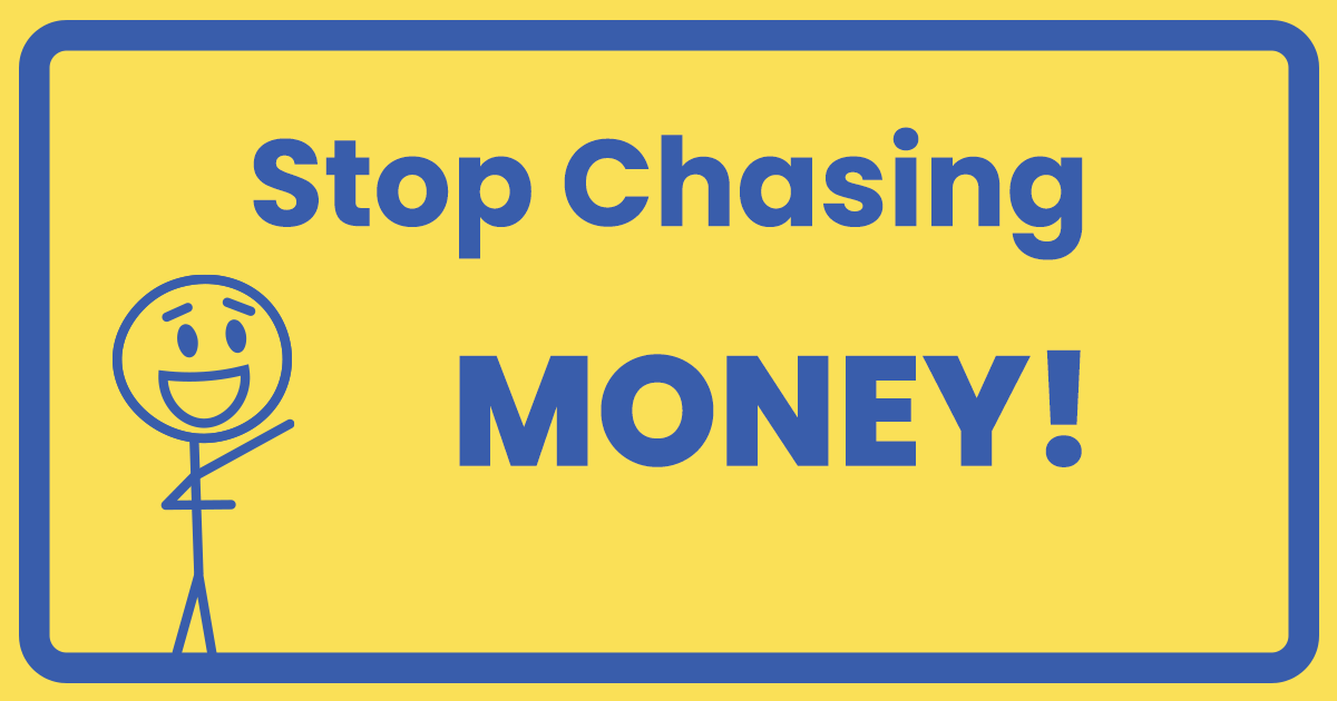 STOP Chasing Money