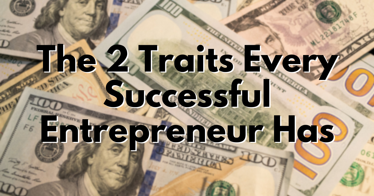 What 2 Traits Do All Successful Entrepreneurs Have? What 2 Traits Do All Successful Entrepreneurs Have?