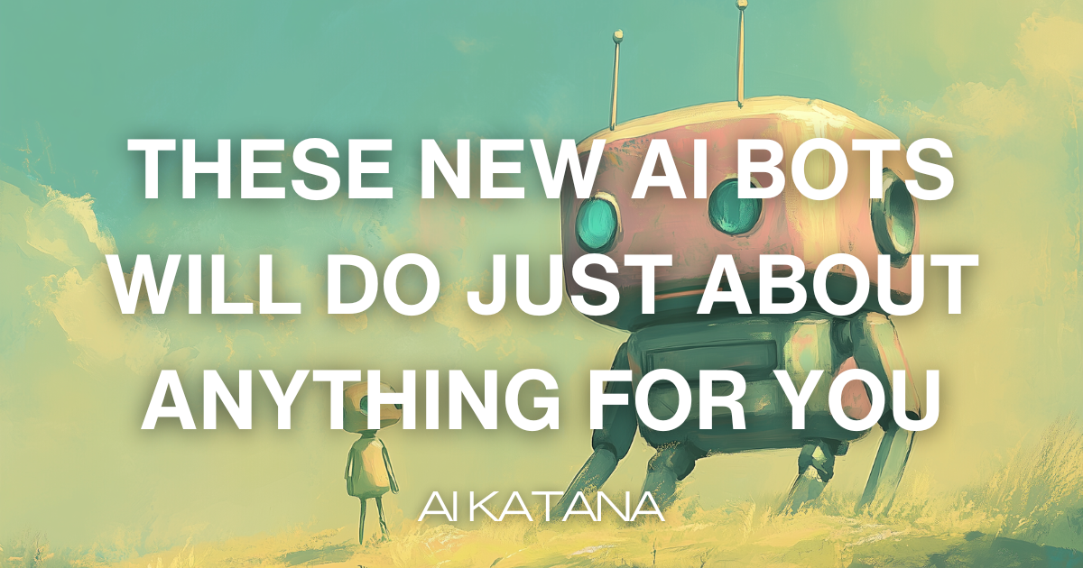 These New AI Bots Will Do Just About Anything for You