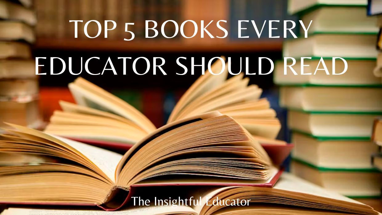 TOP FIVE BOOKS EVERY EDUCATOR SHOULD READ