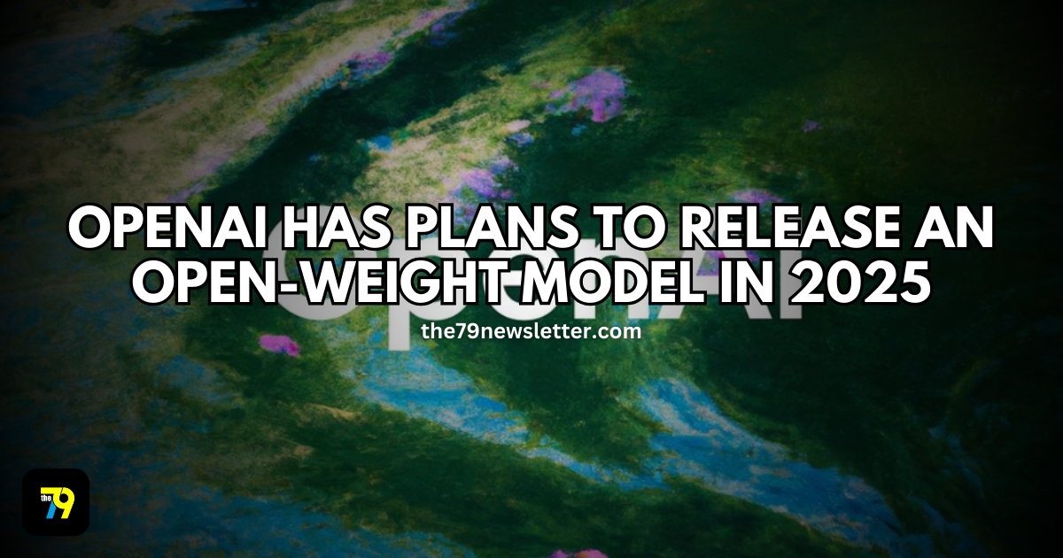OpenAI has plans to release an open-weight model in 2025