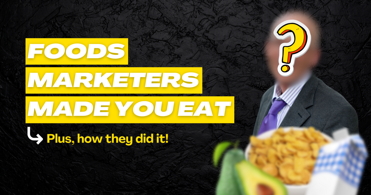 FOOD PROPAGANDA: FOODS MARKETERS MADE YOU EAT