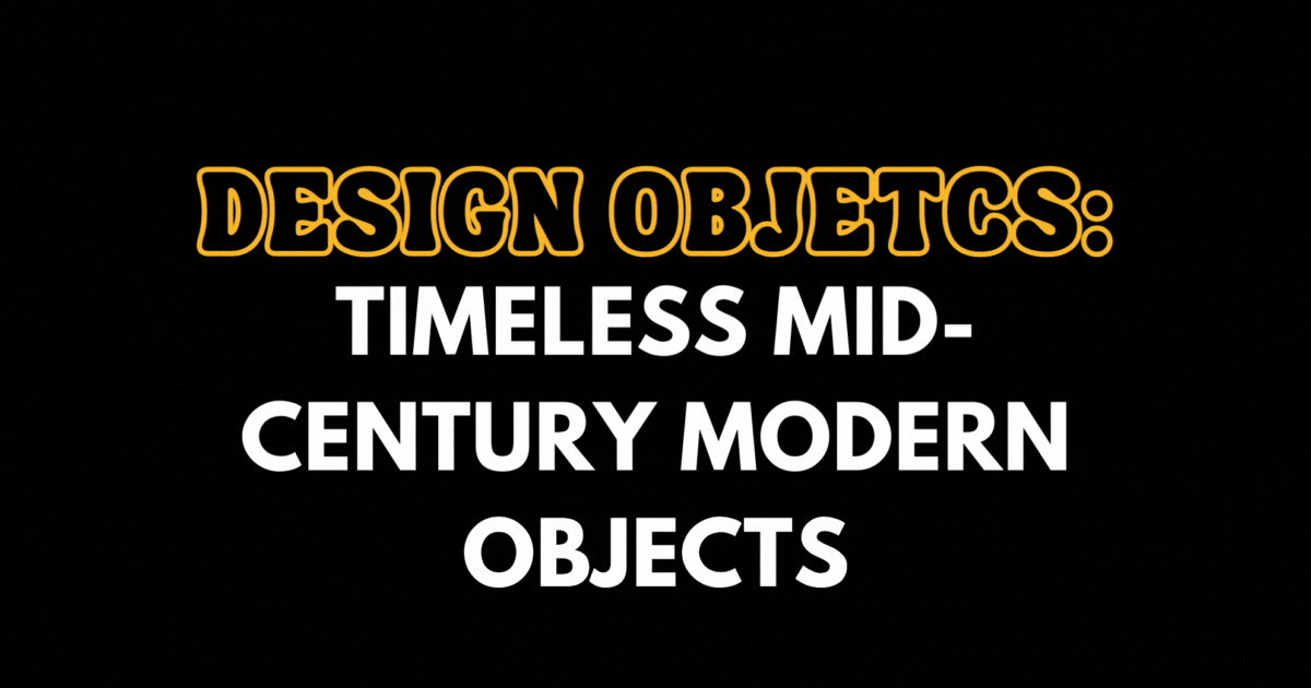 Timeless Mid-century Modern Design Objects