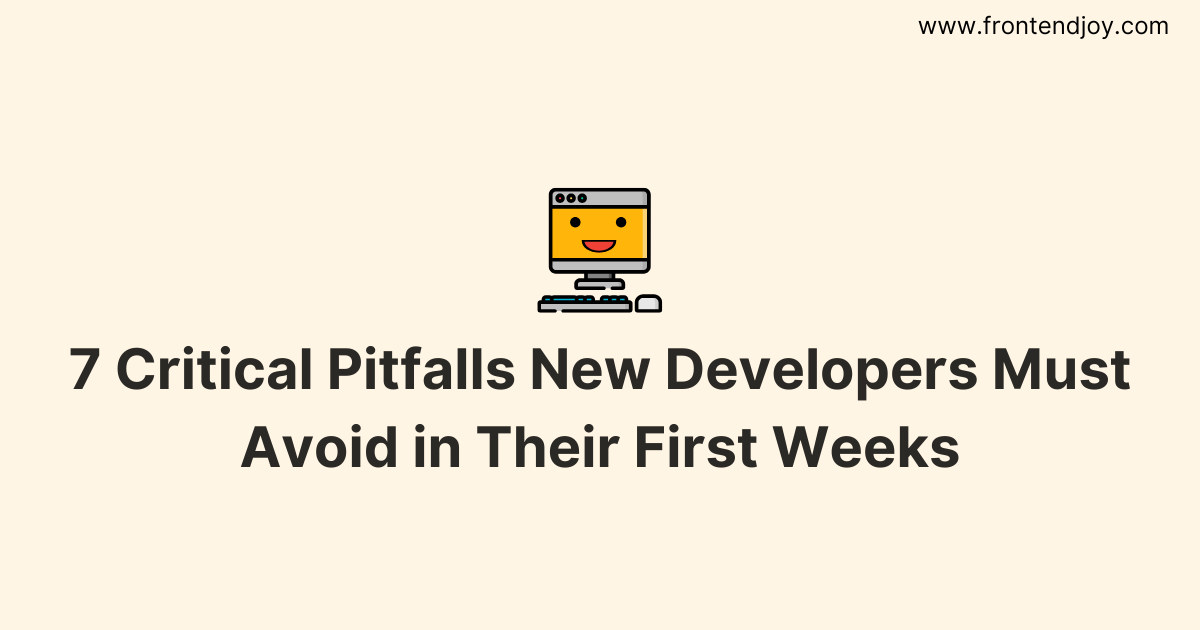 7 Critical Pitfalls New Developers Must Avoid in Their First Weeks