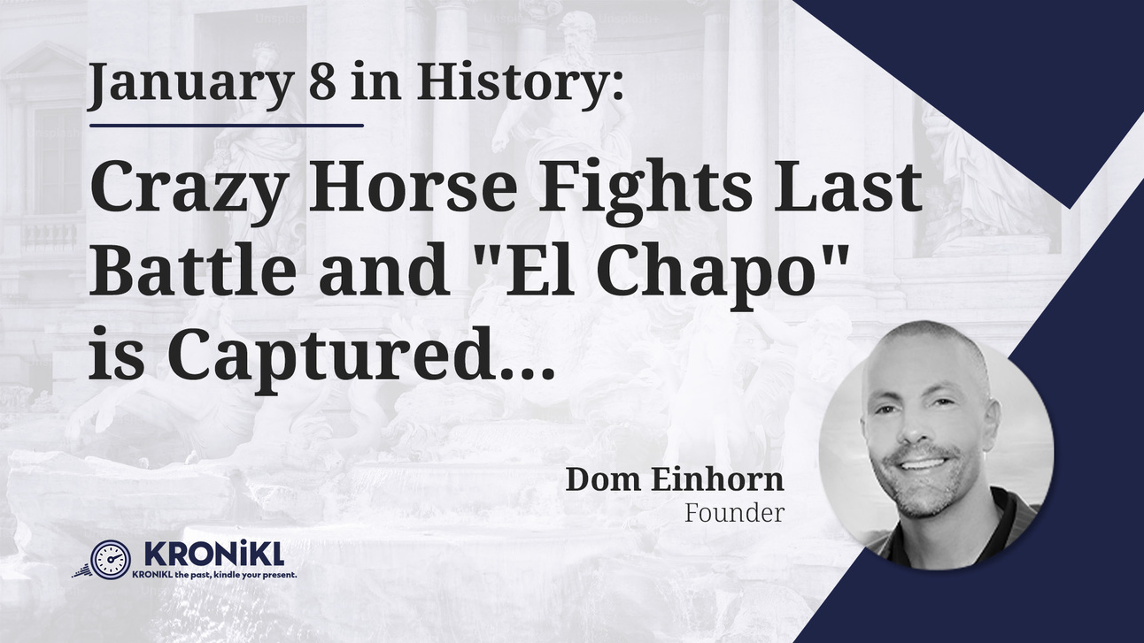 January 8: Crazy Horse Fights Last Battle and "El Chapo" is Captured