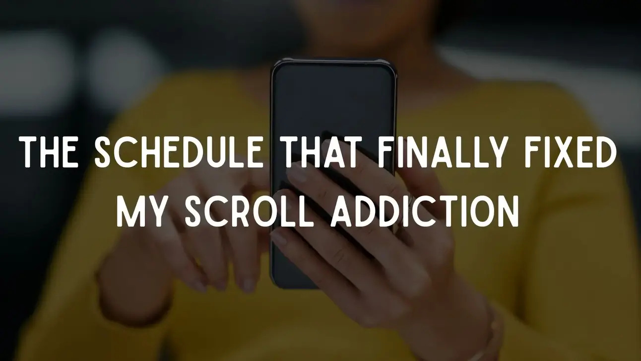 The Schedule That Finally Fixed My Scroll Addiction