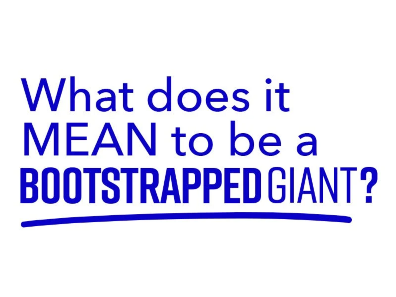 Being a Bootstrapped Giant means…