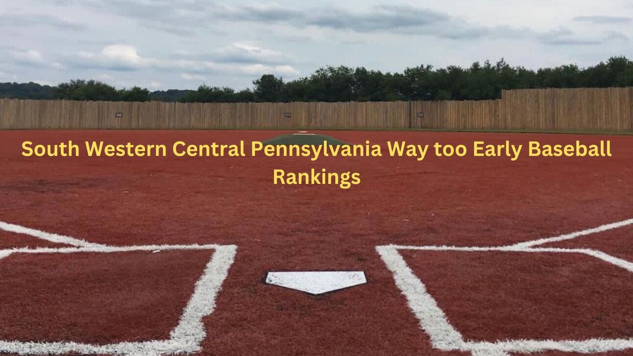 South Western Central Pennsylvania Way too Early Baseball Rankings