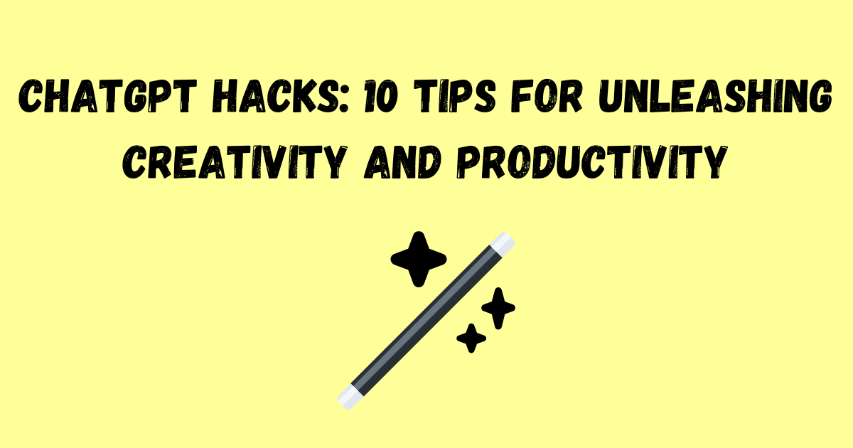 ChatGPT Hacks: 10 Tips for Unleashing Creativity and Productivity 🚀